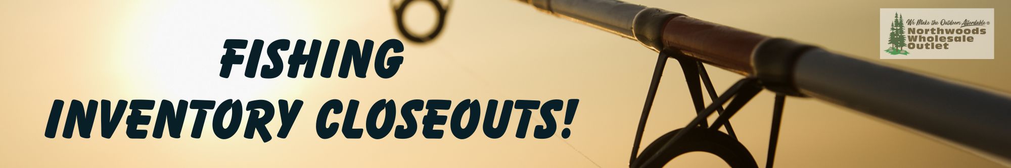 fishing inventory closeouts banner - Northwoods Wholesale Outlet